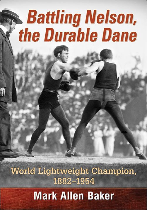Battling Nelson, the Durable Dane, Lightweight Champion, 1882-1954 By ...